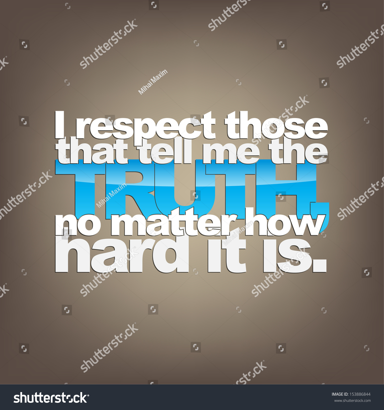 I Respect Those That Tell Me The Truth No Matter How Hard It Is