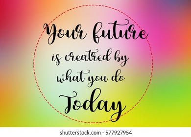73 Your Future Is Created By What You Do Today Images, Stock Photos ...