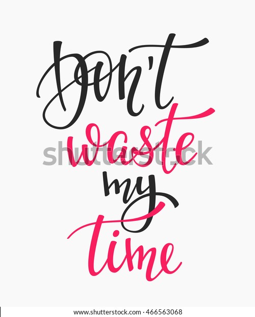 Dont Waste My Time Quote Lettering Stock Vector (Royalty Free) 466563068