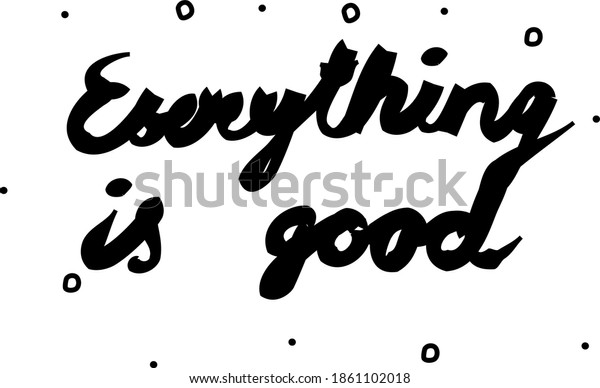 Everything Good Phrase Handwritten Modern Calligraphy Stock Vector ...