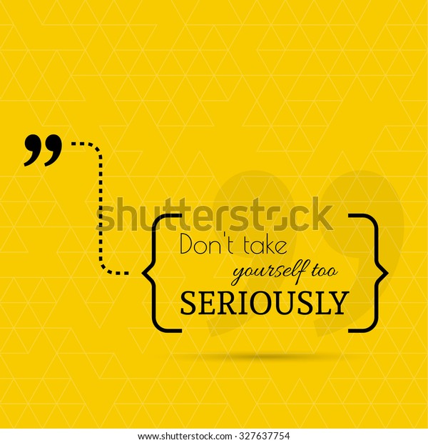 Inspirational Quote Dont Take Yourself Seriously Stock Vector (Royalty ...