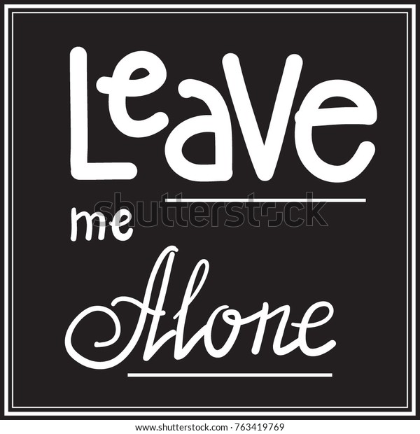 Leave Me Alone Quote Lettering Calligraphy Stock Vector (Royalty Free ...