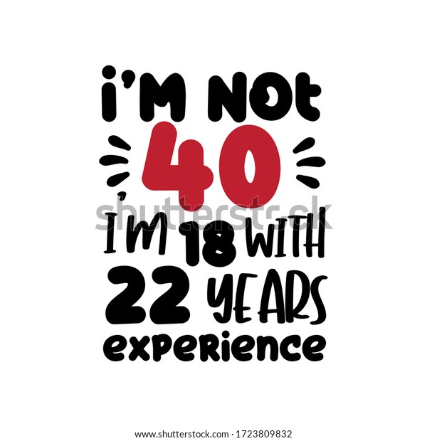 Im Not 40 Im 18 22 Stock Vector (Royalty Free) 1723809832 | Shutterstock