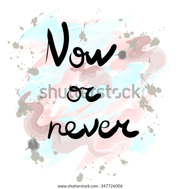 now or never . Inspirational quotes about life, positive terms. Modern ...