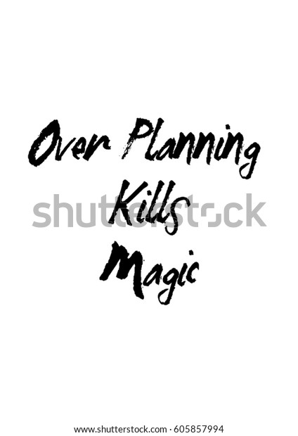 Over Planning Kills Magic Quote Print Stock Vector (Royalty Free) 605857994