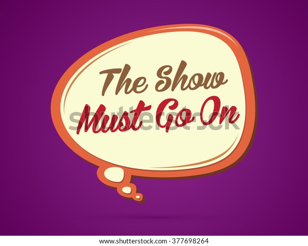 The show must go on. text in balloons graphic vector.