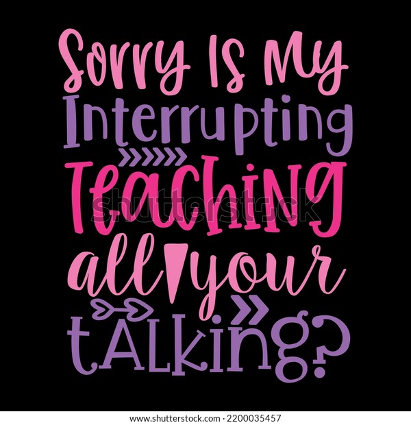 Sorry My Interrupting Teaching All Your Stock Vector (Royalty Free ...