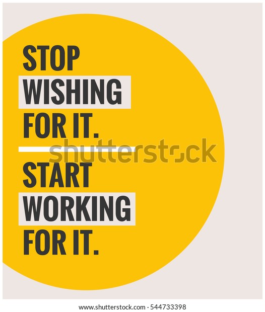 Stop wishing for it and start working for it. (Motivational Quote ...