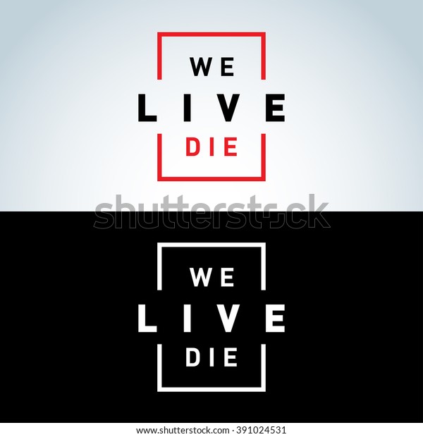 We Live We Die Concept Poster Stock Vector (Royalty Free) 391024531 ...