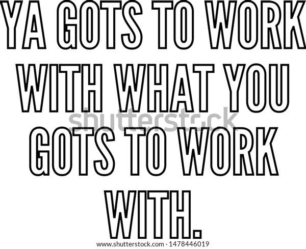 You Got Work What You Got Stock Vector (Royalty Free) 1478446019