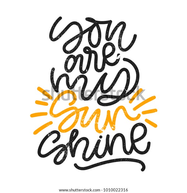 You are my sunshine. Digital hand written phrase with grunge texture ...